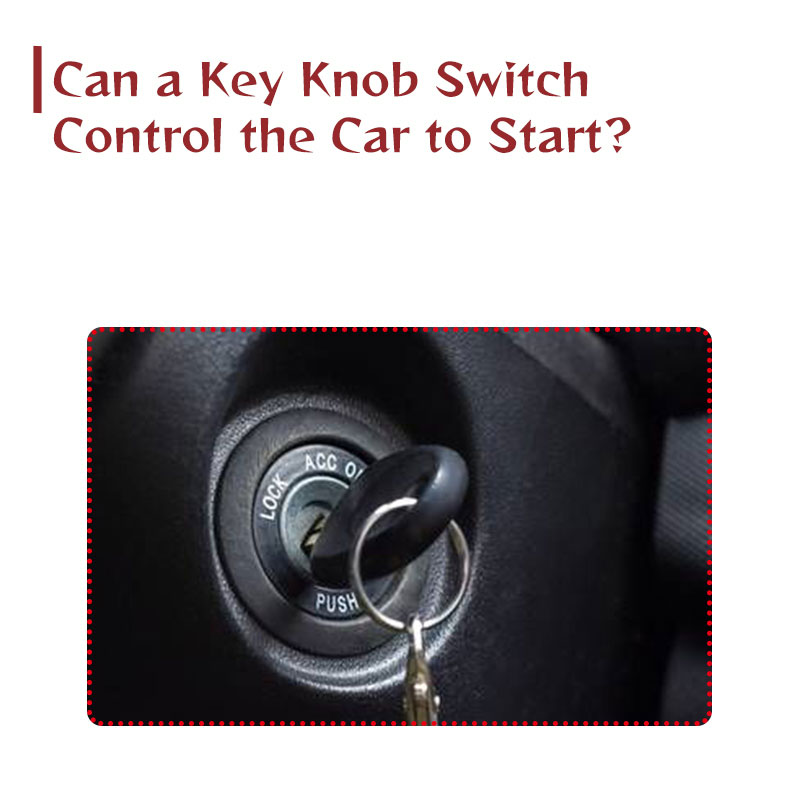 Can a Key Knob Switch Control the Car to Start? Exploring Automotive ...